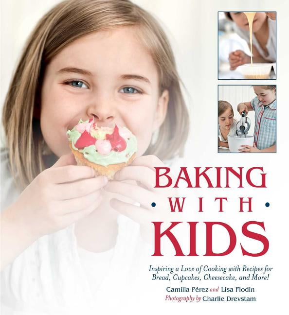 Baking with Kids : Inspiring a Love of Cooking with Recipes for Bread ...