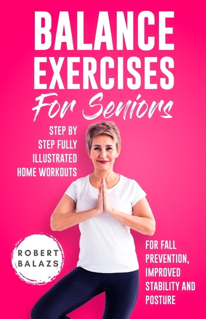 Balance Exercises for Seniors: Step by Step Fully Illustrated Home ...