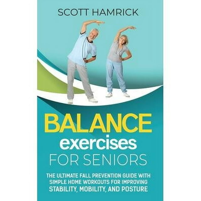 Balance Exercises for Seniors : The Ultimate Fall Prevention Guide with Simple Home Workouts for ...