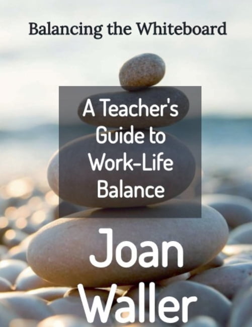 Balancing the Whiteboard: A Teacher's Guide to Work-Life Balance ...