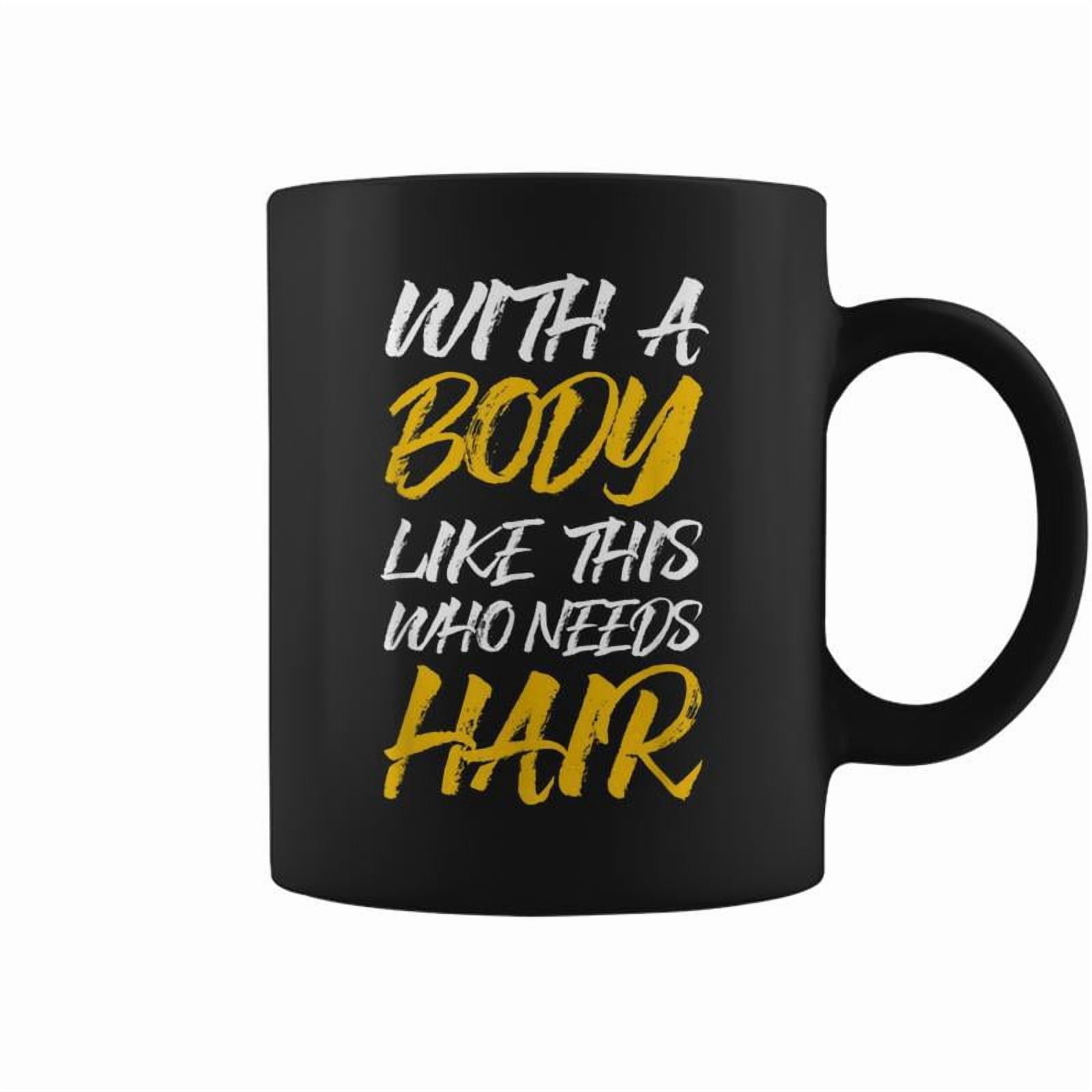 Bald Guy With A Body Like This Who Needs Hair Coffee Mug - Walmart.com