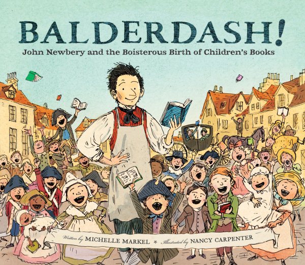 Balderdash! : John Newbery and the Boisterous Birth of Children's Books ...