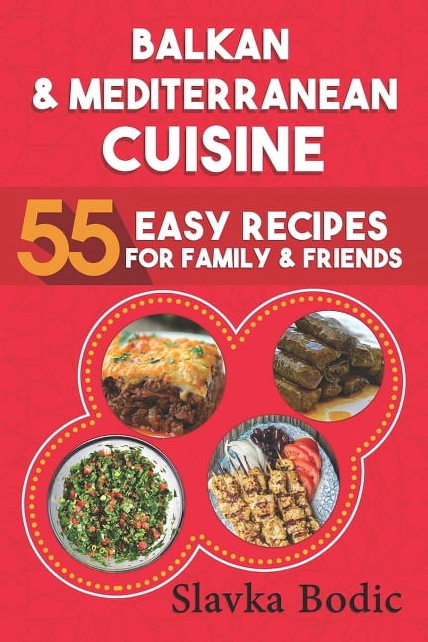 Balkan Food Balkan and Mediterranean: 55 Easy Recipes for Family and ...