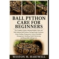 Ball Python Care for Beginners: The Complete Guide to Raising Healthy ...