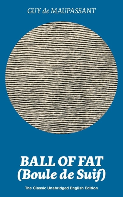 Ball of Fat (Boule de Suif) - The Classic Unabridged English Edition ...