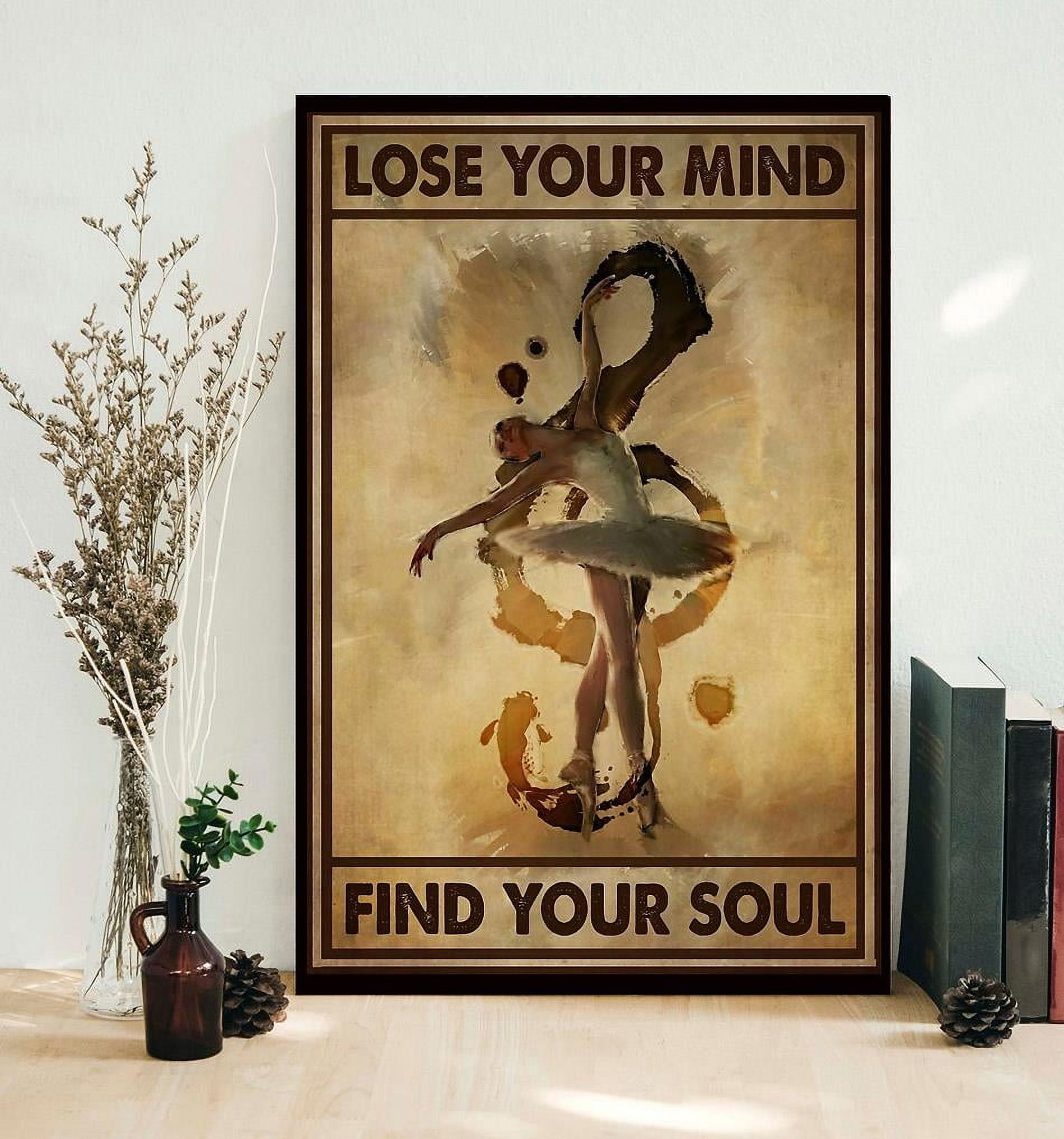Ballerina Dancing lose your mind find your soul poster 16 x 24 Inch ...