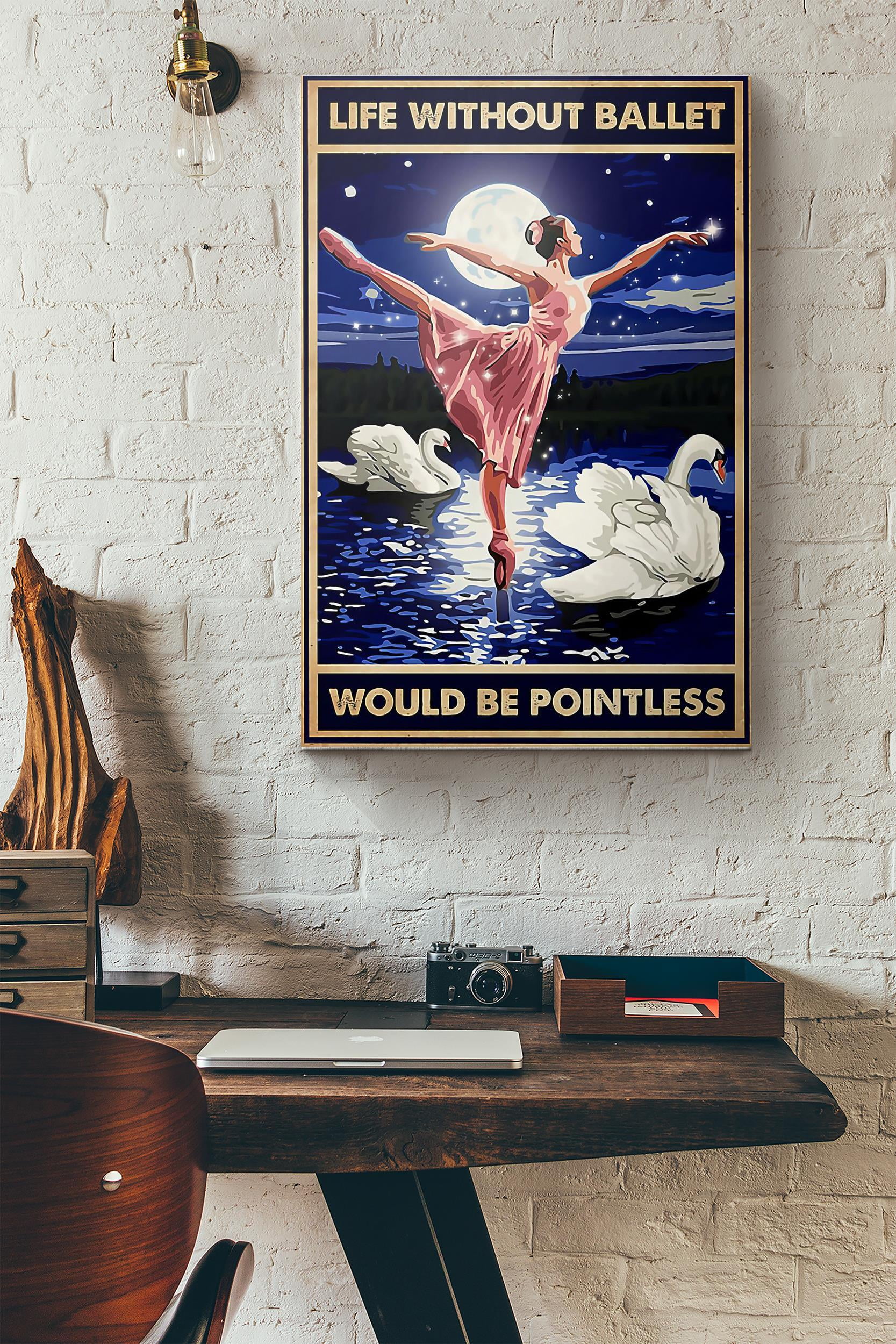Ballerina Life Without Ballet Would Be Pointless Poster Wrapped Poster 11 x 17 Inch Poster ...