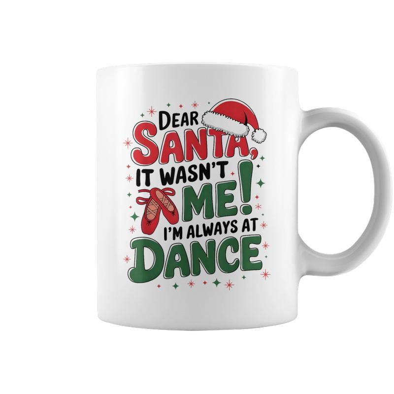 Ballet Christmas Dear Santa It WasnT Me IM Always At Dance Coffee Mugs ...