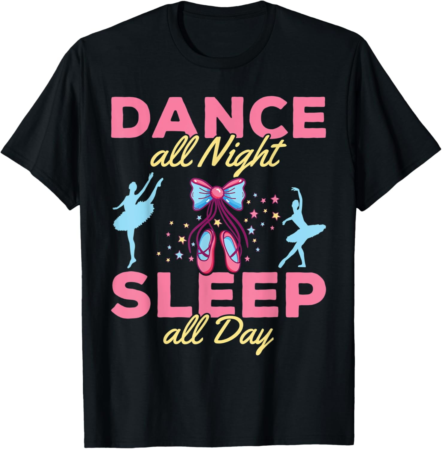 Ballet Dancer Ballerina - Dance all Night Sleep all Day T-Shirt ...