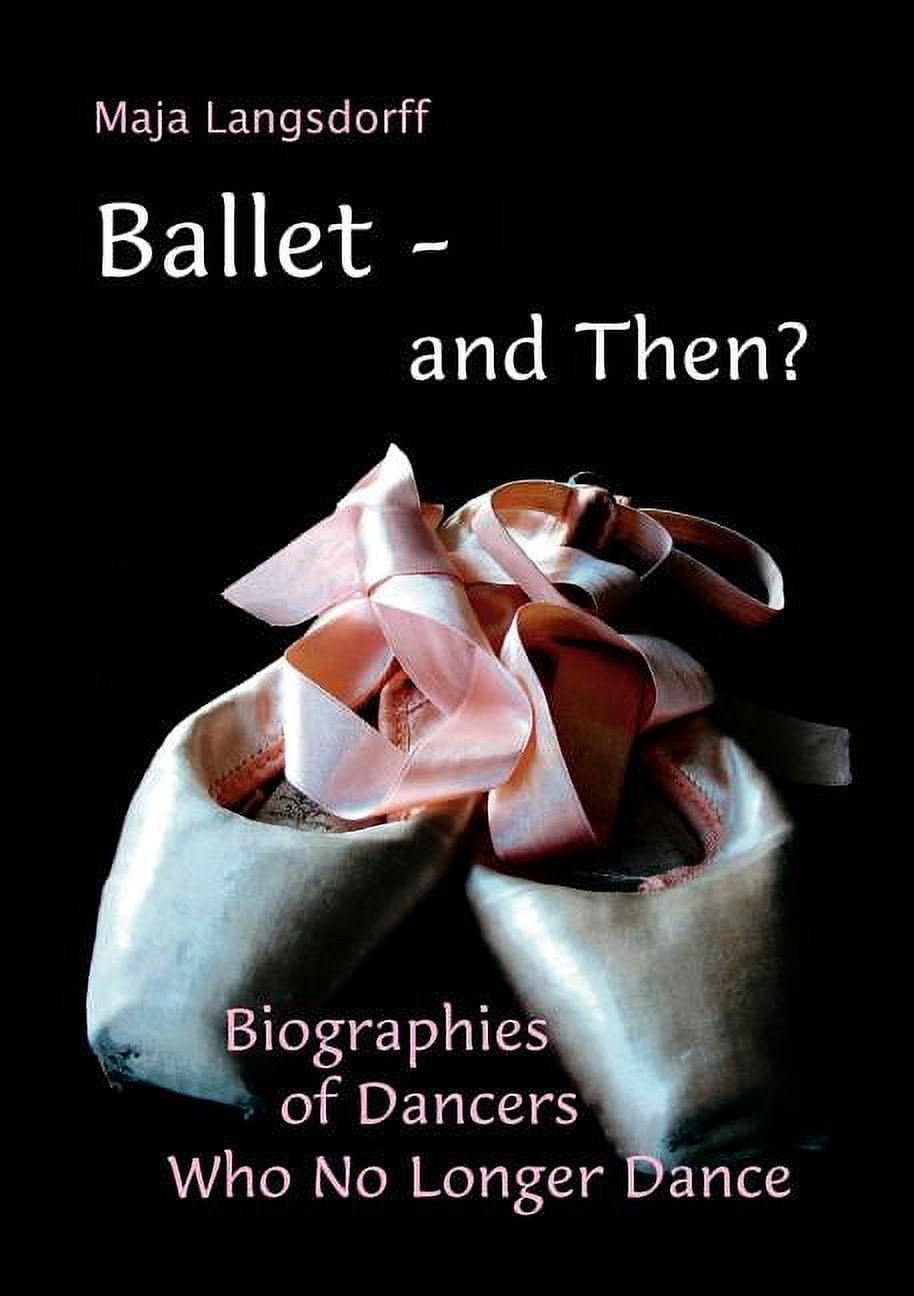 Ballet - and Then?: Biographies of Dancers who No Longer Dance ...