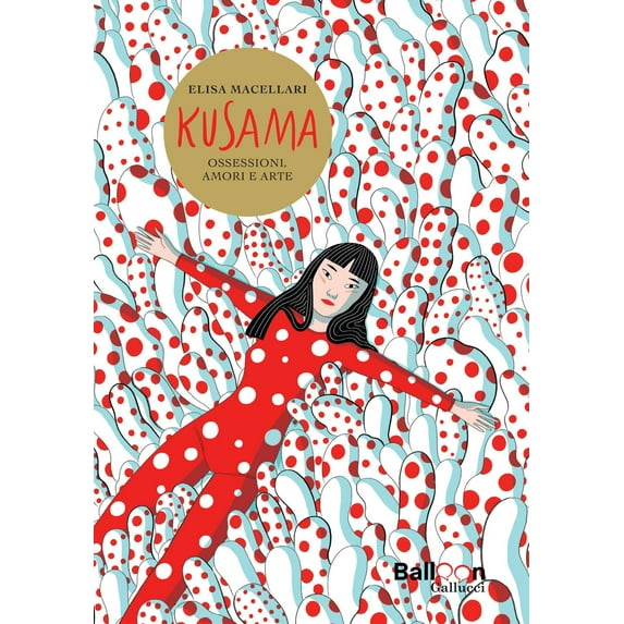 Balthazar Pagani,Elisa Macellari Kusama. Ossessioni, amori e arte ...