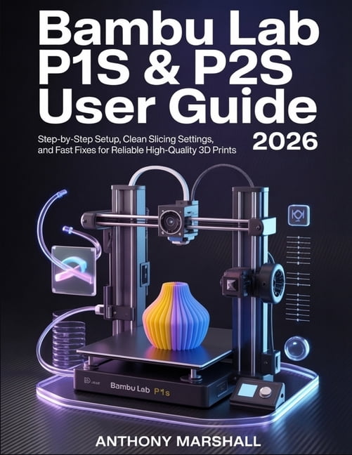 Bambu Lab P1S & P2S User Guide 2026: Step-by-Step Setup, Clean Slicing ...