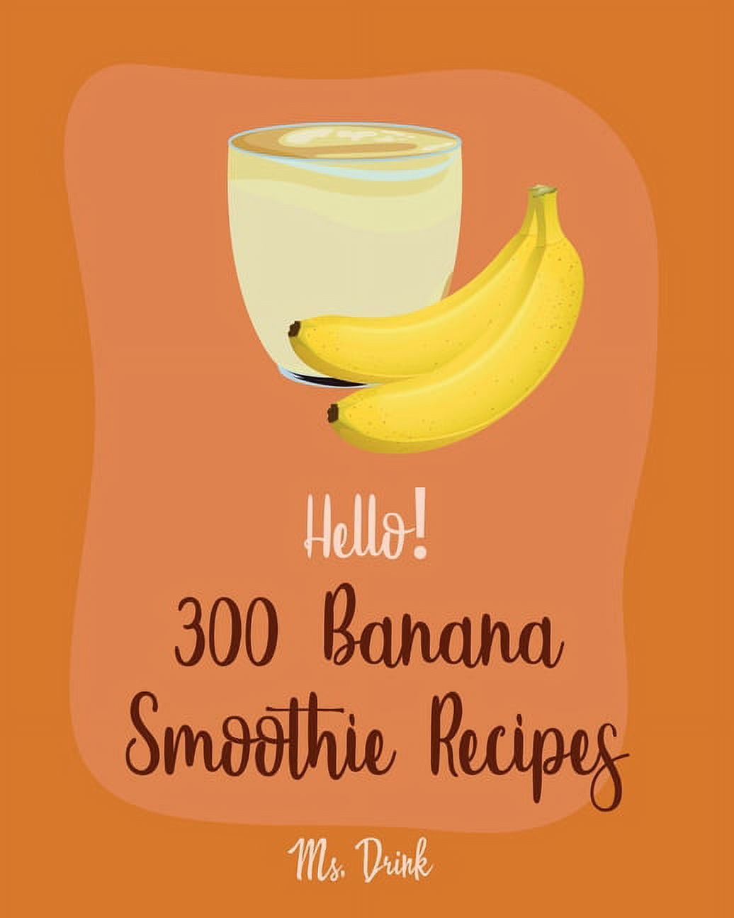Banana Smoothie Recipes Hello! 300 Banana Smoothie Recipes: Best Banana ...