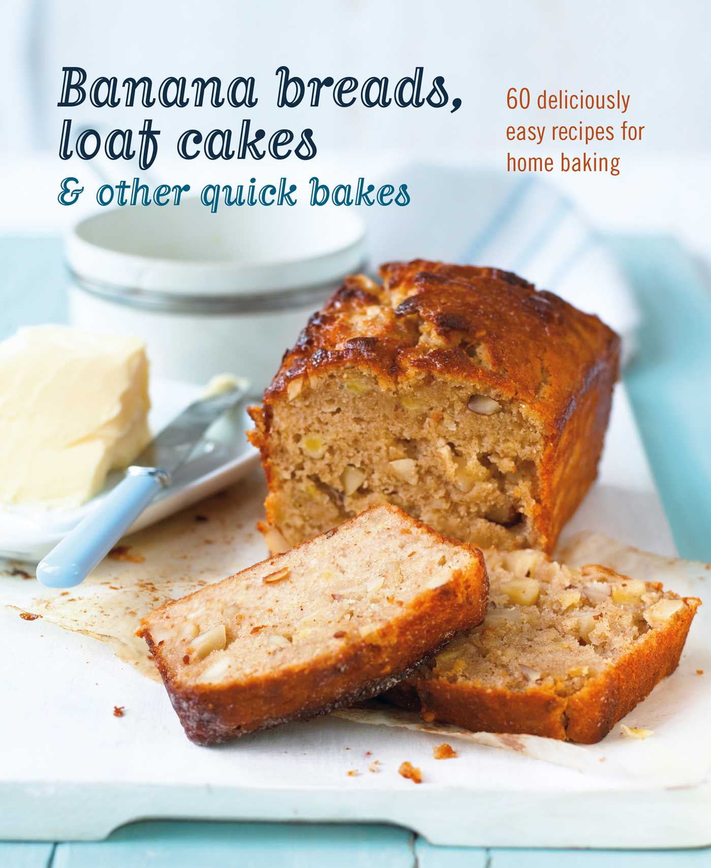 Banana breads, loaf cakes & other quick bakes : 60 deliciously easy ...