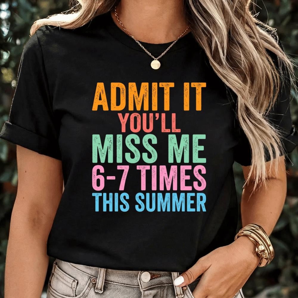 BandRole Admit It You'll Miss Me 6-7 Times This Summer Last Day T-Shirt ...