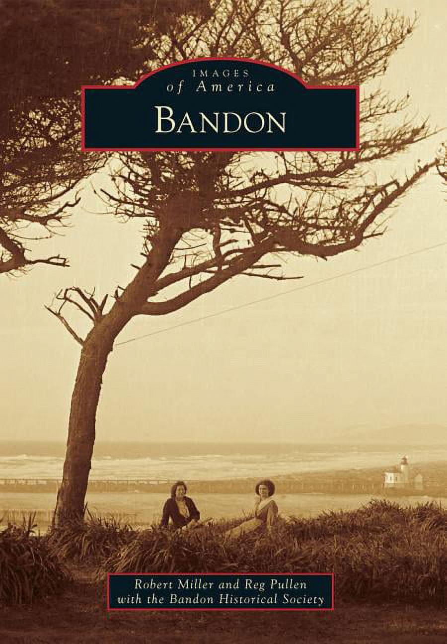 Bandon (Paperback) by Dr. Robert Miller, Reg Pullen with the Bandon Historical Society - Walmart.com