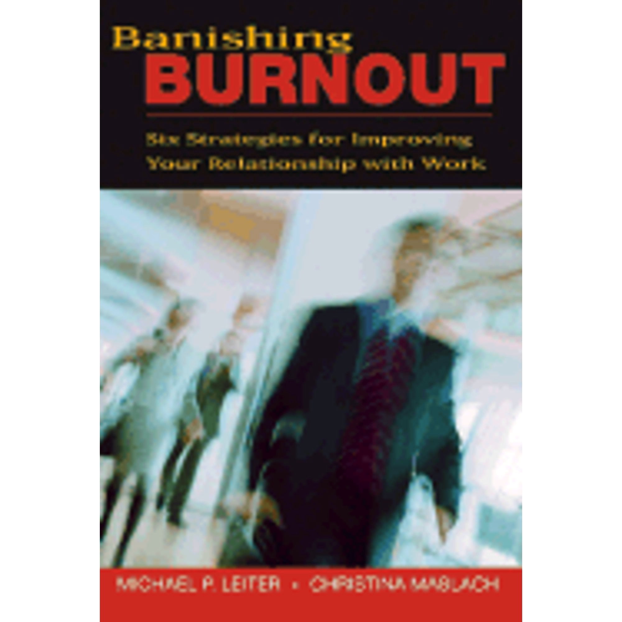 Banishing Burnout : Six Strategies for Improving Your Relationship with ...