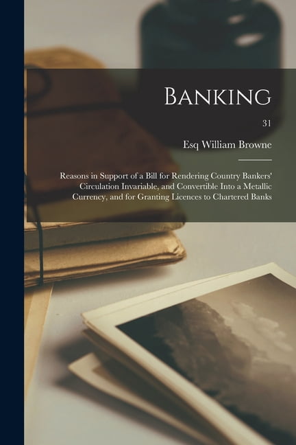 Banking : Reasons in Support of a Bill for Rendering Country Bankers ...