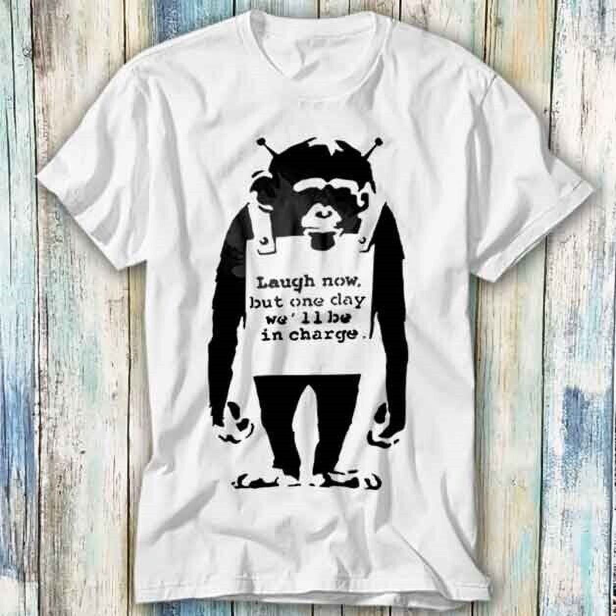 Banksy Monkey Laugh Now But One Day We ll Charge T Shirt Top Tee Unisex ...