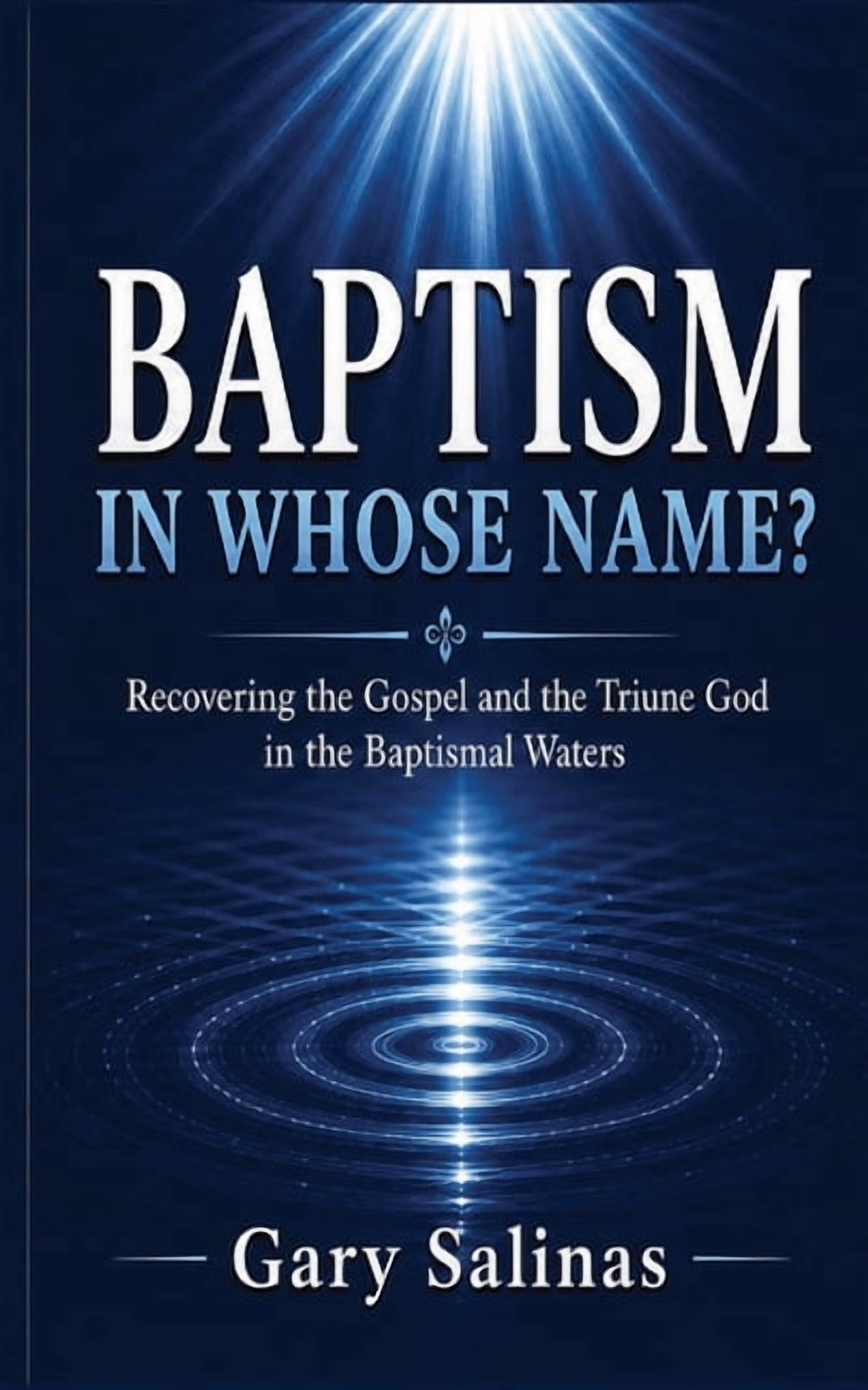 Baptism in Whose Name?: Recovering the Gospel and the Triune God in the ...