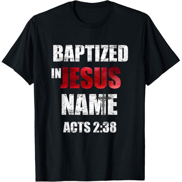 Baptized In Jesus Name Acts 2:38 Baptism Jesus Only T-Shirt - Walmart.com