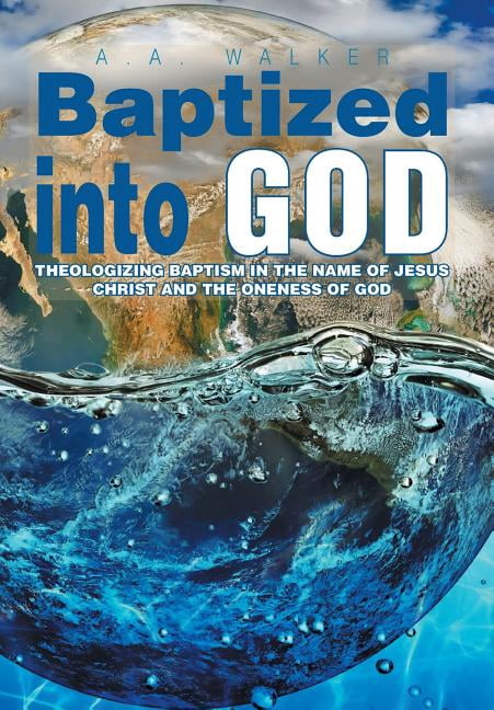 Baptized into God : Theologizing Baptism in the Name of Jesus Christ ...
