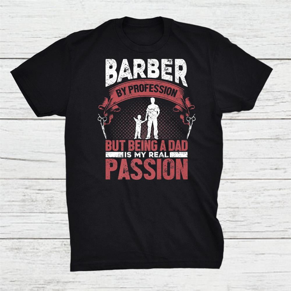 Barber By Profession Being A Dad My Passion Barber Shirt - Walmart.com