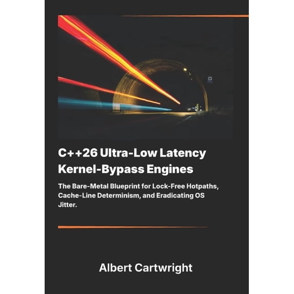 The Bare-Metal Blueprint C++26 Ultra-Low Latency Kernel-Bypass Engines ...