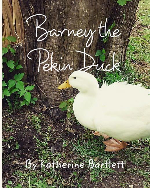 Barney the Pekin Duck: The Story of a Pekin Duck Who Grew Up in a House ...