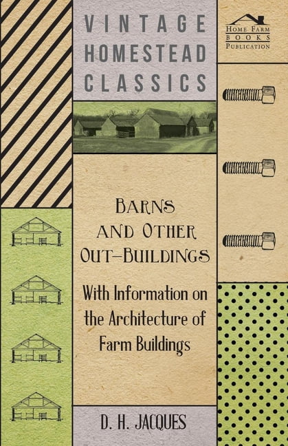 Barns and Other Out-Buildings - With Information on the Architecture of ...