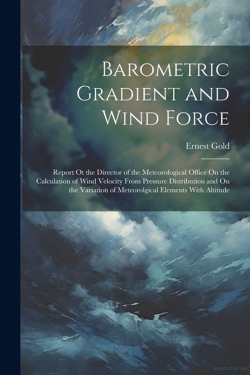 Barometric Gradient and Wind Force: Report Ot the Director of the ...