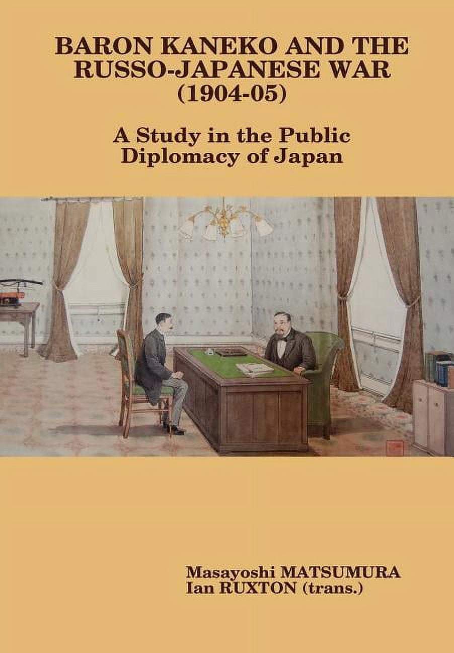 Baron Kaneko and the Russo-Japanese War (1904-05): A Study in the ...