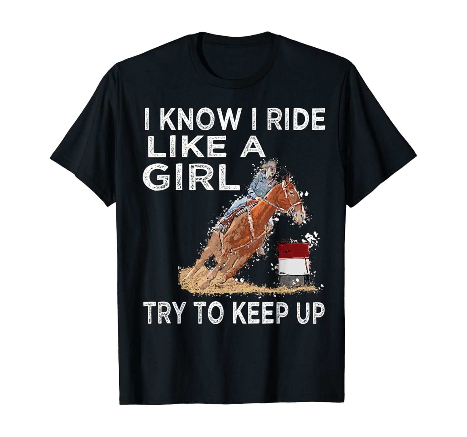 Barrel Racing Horse Rodeo Cowgirl I Know I Ride Like A Girl T-Shirt ...