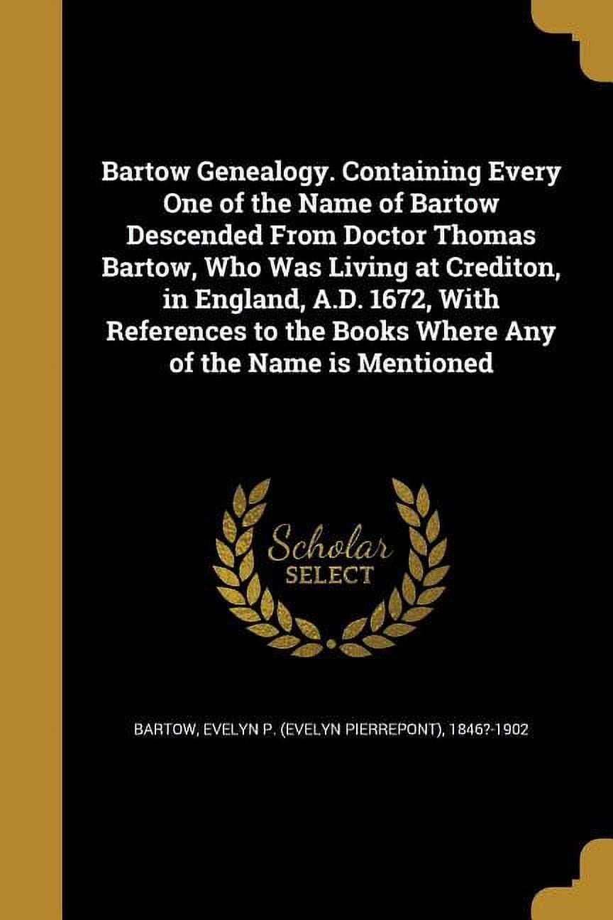Bartow Genealogy. Containing Every One of the Name of Bartow Descended ...