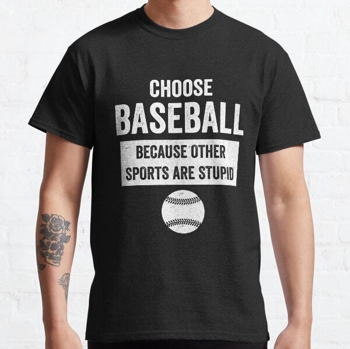 Baseball Choose Baseball Because With Ball White Ball Players Classic T ...