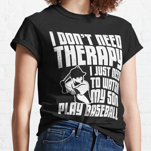 Baseball I Don’T Need Therapy I Just Need To Watch My Son Play Classic ...