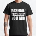 Baseball Is Not Boring You Are Classic T-shirt - Walmart.com