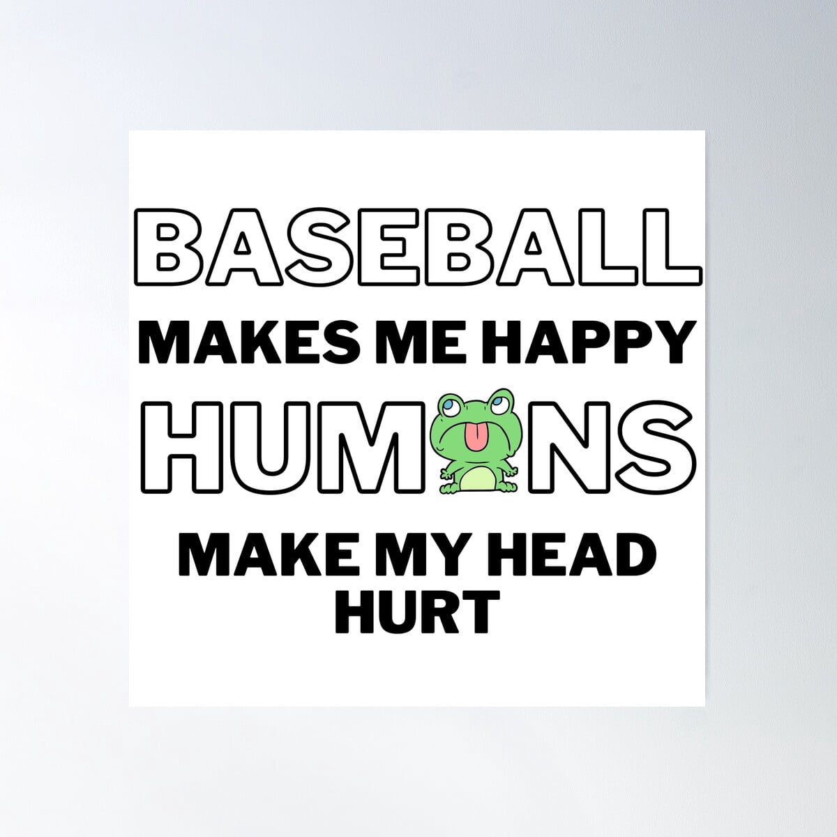 Baseball Makes Me Happy. Humans Make My Head Hurt. Poster Wall Art ...