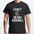 Baseball Mom Design I Can'T He Has Baseball Classic T-shirt - Walmart.com