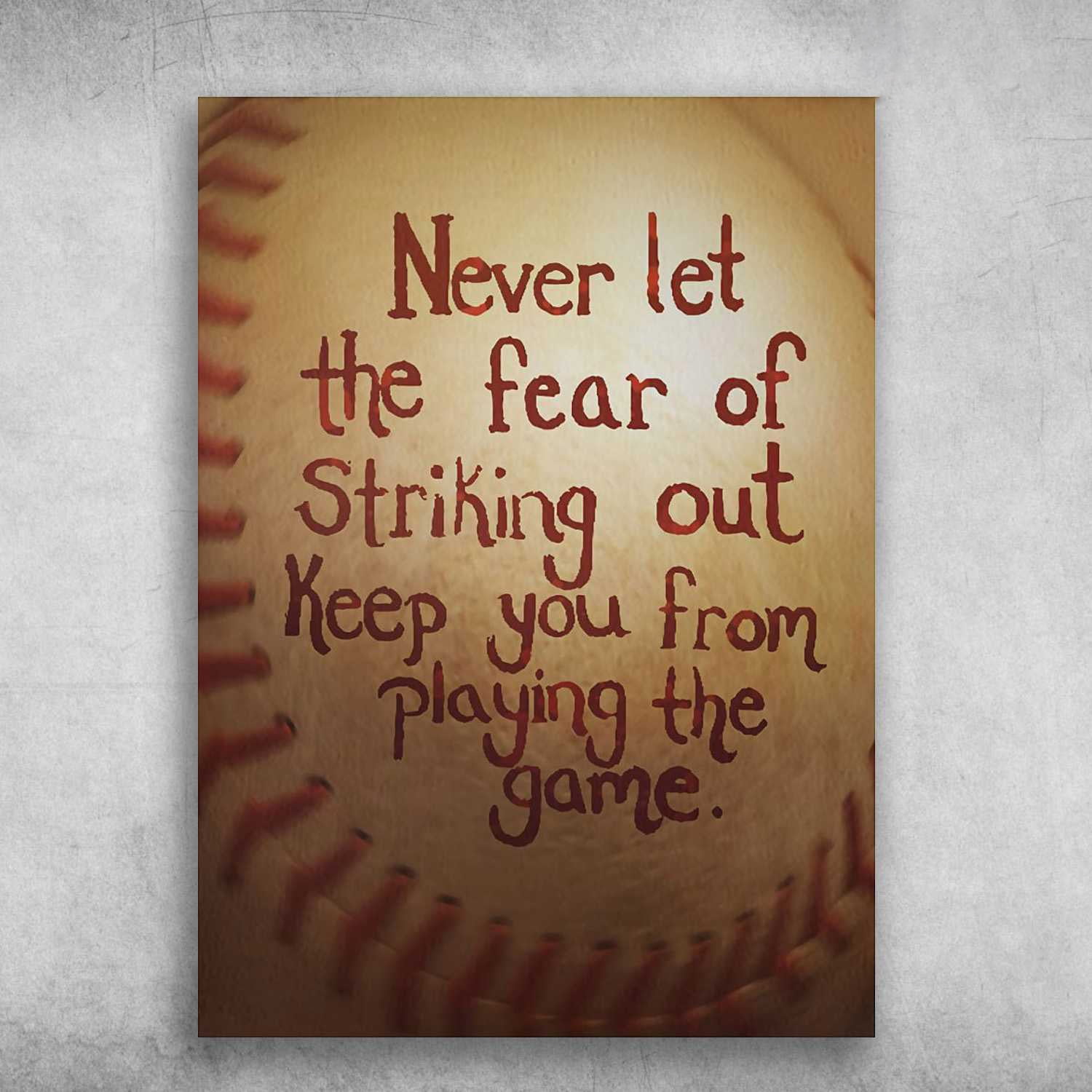 Baseball Poster, Baseball Lover - Never Let The Fear Of Striking Out ...