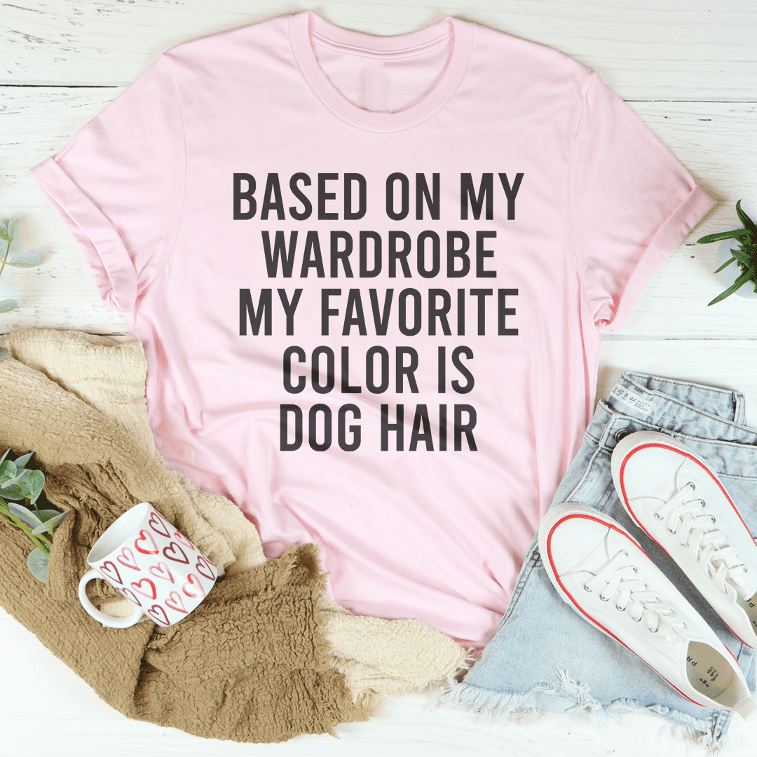 Based On My Wardrobe My Favorite Color Is Dog Hair Tee Black Heather S ...