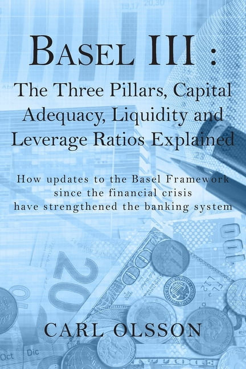 Basel III: The Three Pillars, Capital Adequacy, Liquidity and Leverage ...