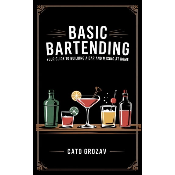 Basic Bartending: Your guide to building a bar and mixing drinks at ...