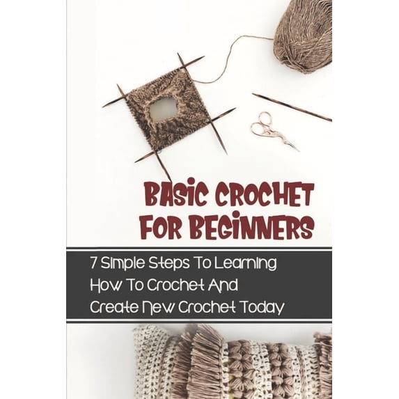 Basic Crochet For Beginners: 7 Simple Steps To Learning How To Crochet ...