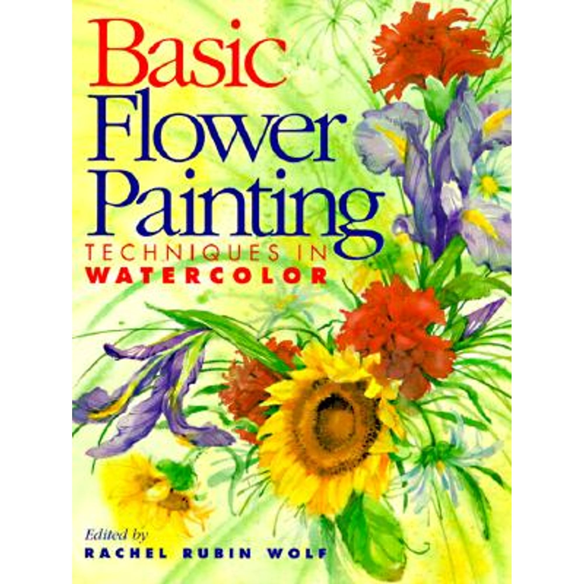 Basic Flower Painting Techniques in Watercolor (Paperback) by Rachel R Wolf, Rachel Rubin Wolf ...