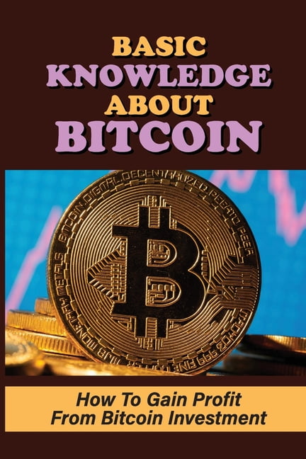 Basic Knowledge About Bitcoin: How To Gain Profit From Bitcoin ...