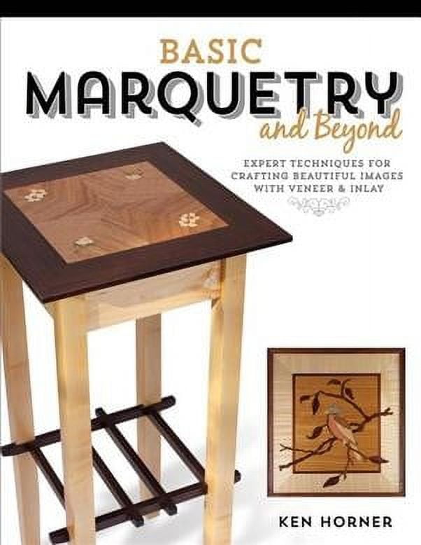 Basic Marquetry and Beyond: Expert Techniques for Crafting Beautiful ...