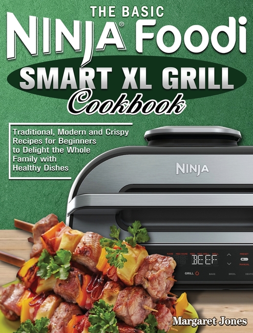 The Basic Ninja Foodi Smart XL Grill Cookbook : Traditional, Modern and ...