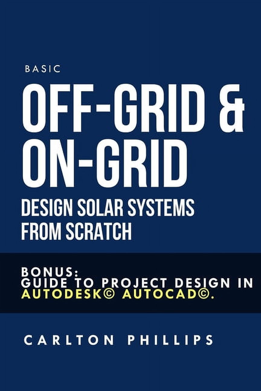 Basic Off-Grid & On-Grid Design solar systems from scratch: Bonus: guide to project design in ...