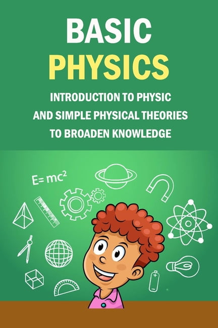 Basic Physics: Introduction To Physic And Simple Physical Theories To ...